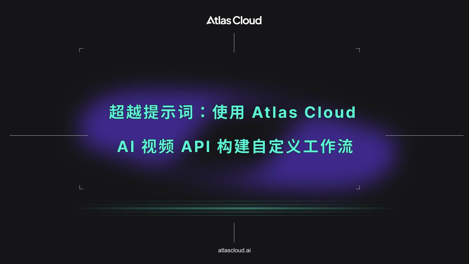 超越提示词：使用 Atlas Cloud AI 视频 API 构建自定义工作流 - Atlas Cloud Blog